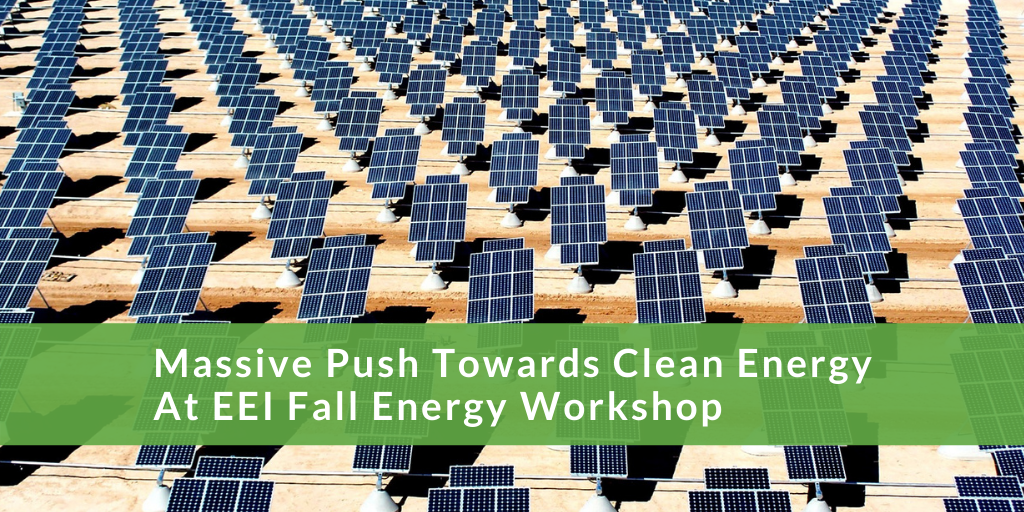 Massive Push Towards Clean Energy At EEI Fall Energy Workshop